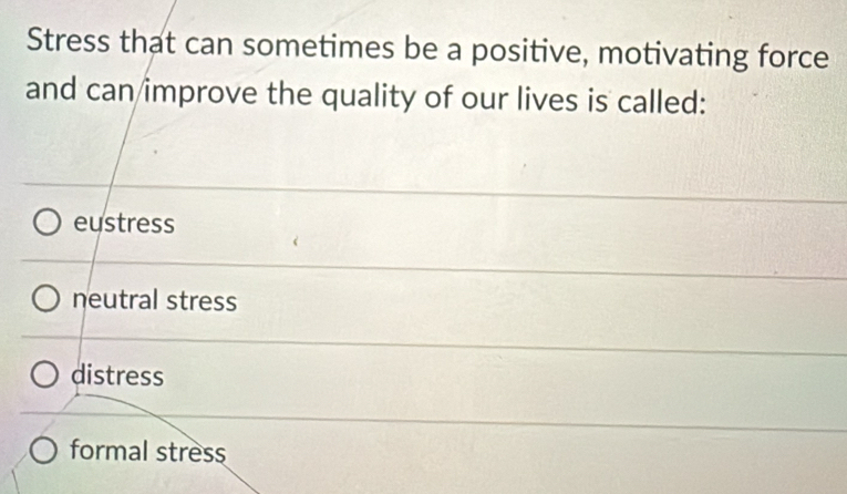 Solved: Stress that can sometimes be a positive, motivating force and ...