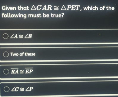 Solved: Given that CAR≌ PET , which of the following must be true? ∠ A≌ ...