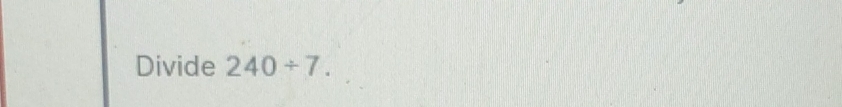 Solved: Divide 240/ 7. [Math]