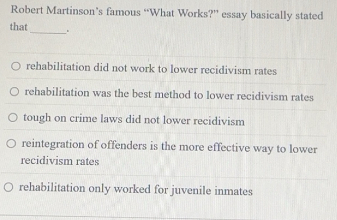 Solved: Robert Martinson’s famous “What Works?” essay basically stated ...