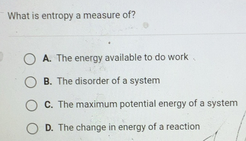 Solved: What is entropy a measure of? A. The energy available to do ...