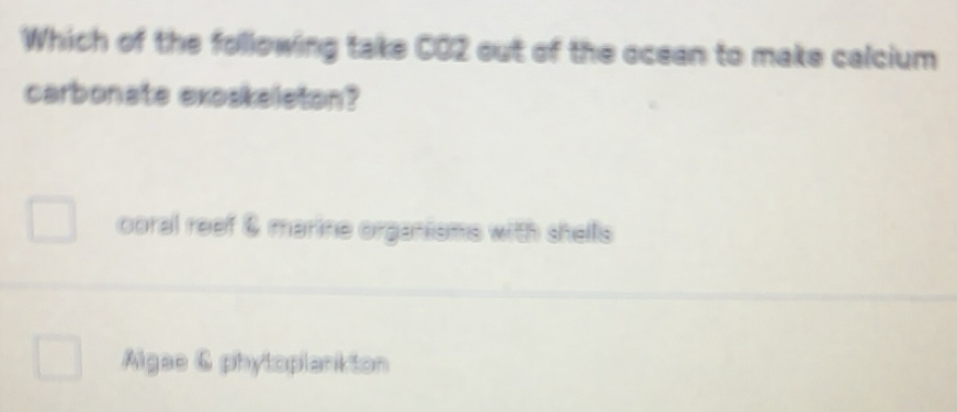 Gelöst:Which of the following take CO2 out of the ocean to make calcium ...