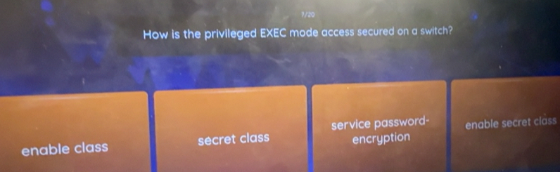 Solved: 7/20 How is the privileged EXEC mode access secured on a switch ...