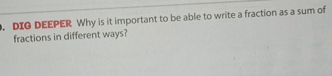 Solved: DIG DEEPER Why is it important to be able to write a fraction ...