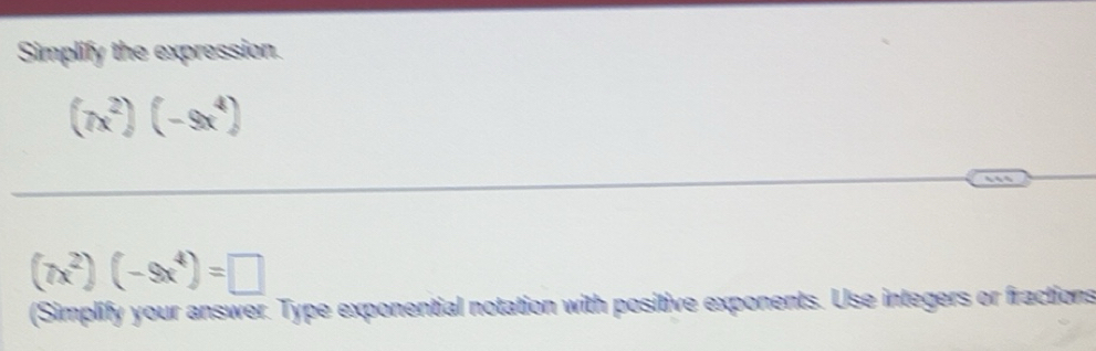 Solved: Simplify the expression. (7x^2)(-9x^4) _ _ (7x^2)(-9x^4 ...