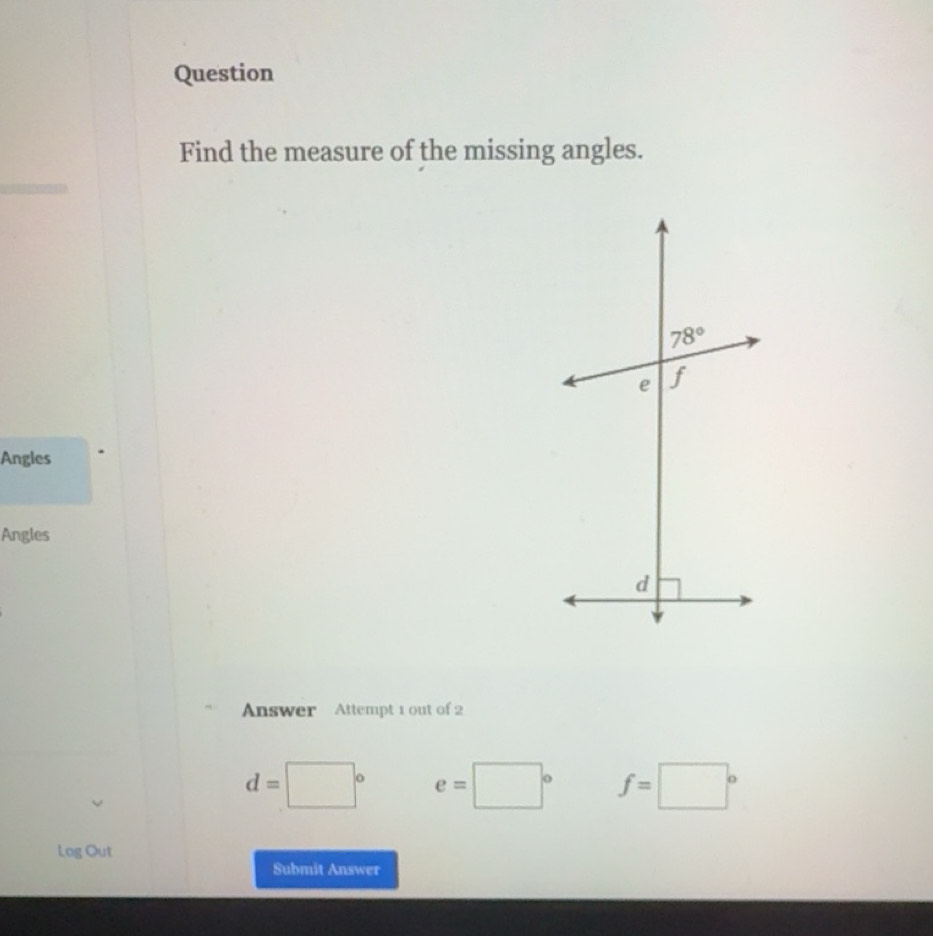 Solved: Question Find the measure of the missing angles. 78° e f Angles ...