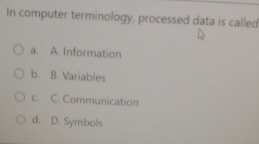 Solved: In computer terminology, processed data is called a. A ...
