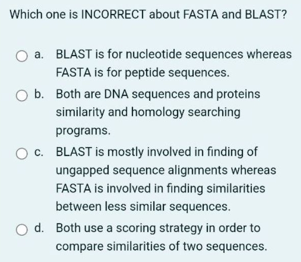 Résolu :Which one is INCORRECT about FASTA and BLAST? a. BLAST is for ...