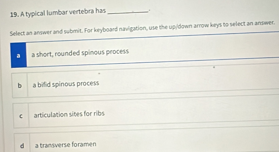 Solved: A typical lumbar vertebra has_ . Select an answer and submit. For keyboard navigation ...