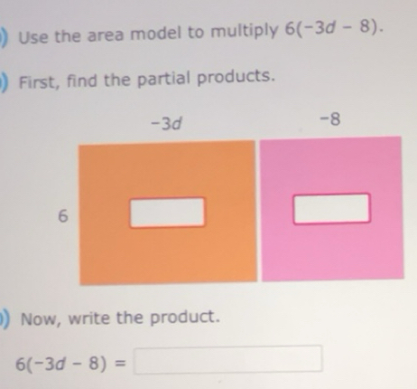 Solved: ) Use the area model to multiply 6(-3d-8). ) First, find the ...