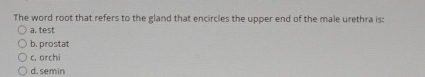 Solved: The word root that refers to the gland that encircles the upper ...