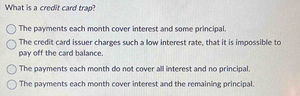 Solved: What is a credit card trap? The payments each month cover ...