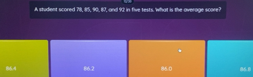 Solved: A student scored 78, 85, 90, 87, and 92 in five tests. What is ...