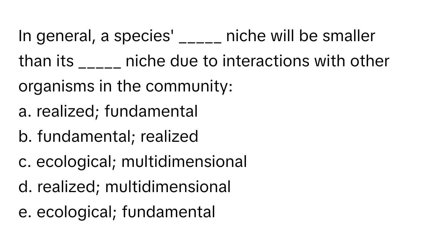 Solved: In general, a species' _____ niche will be smaller than its ...