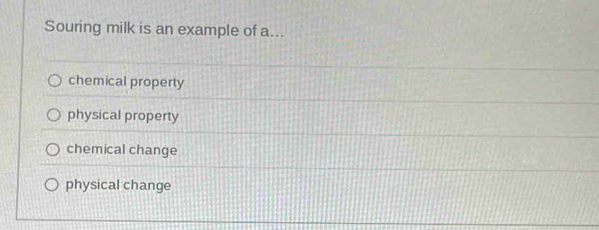 Solved: Souring milk is an example of a... chemical property physical ...