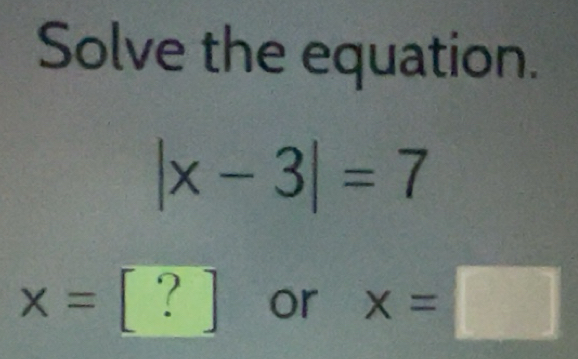 Solved: Solve the equation. |x-3|=7 x=[?] or x= [Math]