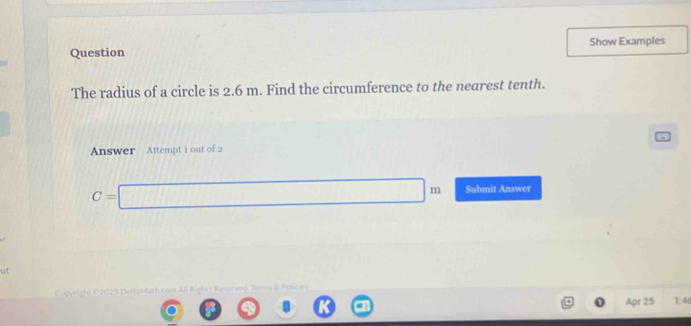 Solved: Question Show Examples The radius of a circle is 2.6 m. Find the circumference to the ...