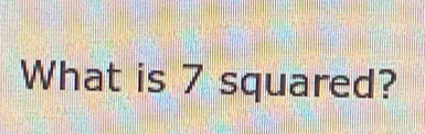 Solved: What is 7 squared? [Math]