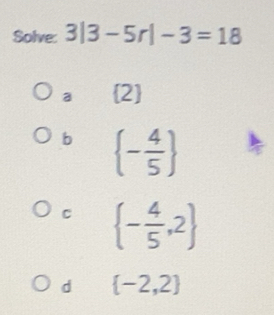 Solved: Solve: 3|3-5r|-3=18 a 2 b - 4/5 C - 4/5 ,2 d -2,2 [Math]