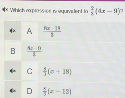 Solved: × Which expression is equivalent to 2/3 (4x-9) (× A (8x-18)/3 B ...