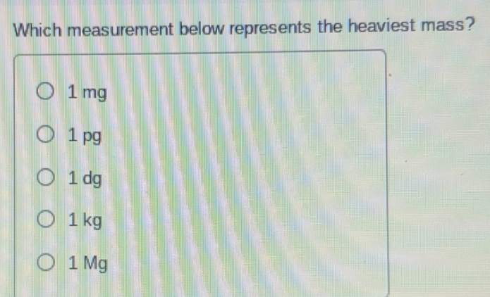 Solved: Which measurement below represents the heaviest mass? 1 mg 1 pg ...