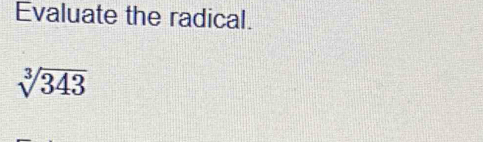 Solved: Evaluate the radical. sqrt[3](343) [Math]
