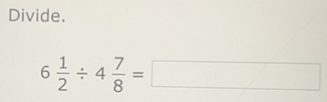 Solved: Divide. 6 1/2 / 4 7/8 = [Math]