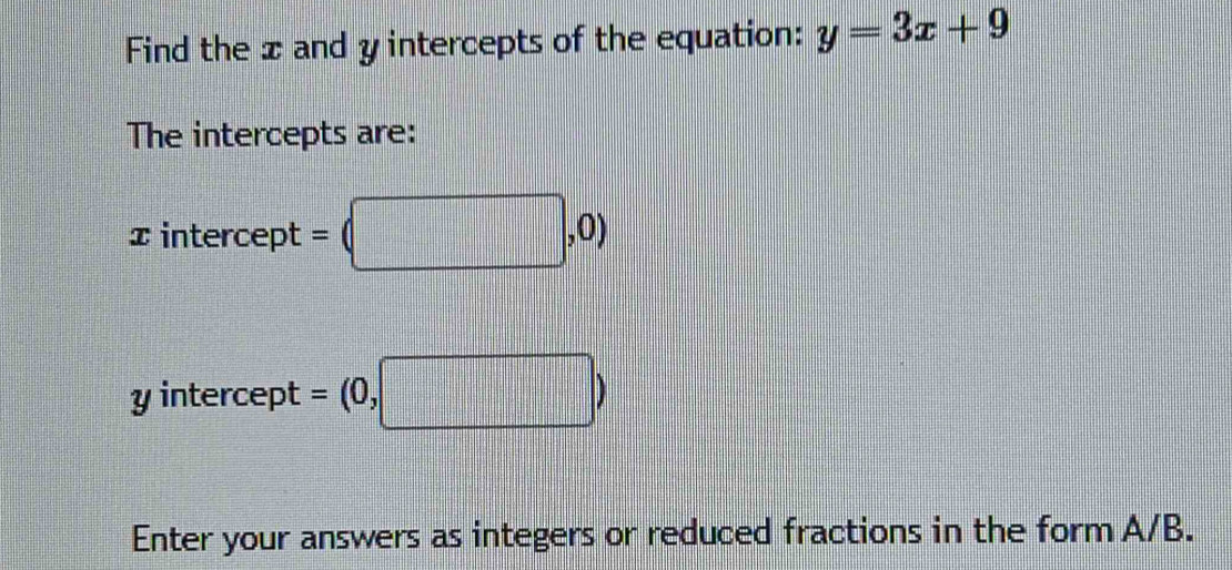 Solved: Find the x and y intercepts of the equation: y=3x+9 The ...