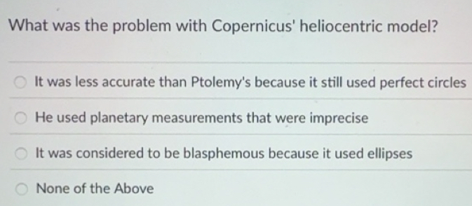 Solved: What was the problem with Copernicus' heliocentric model? It ...