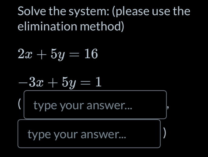 Solved: Solve the system: (please use the elimination method) 2x+5y=16 ...