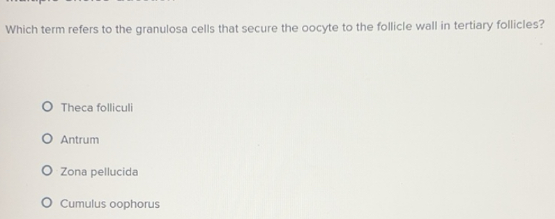 Solved: Which term refers to the granulosa cells that secure the oocyte ...