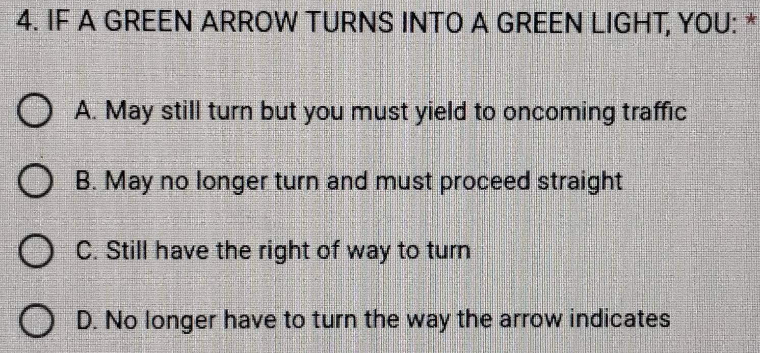 Solved: IF A GREEN ARROW TURNS INTO A GREEN LIGHT, YOU: * A. May still ...