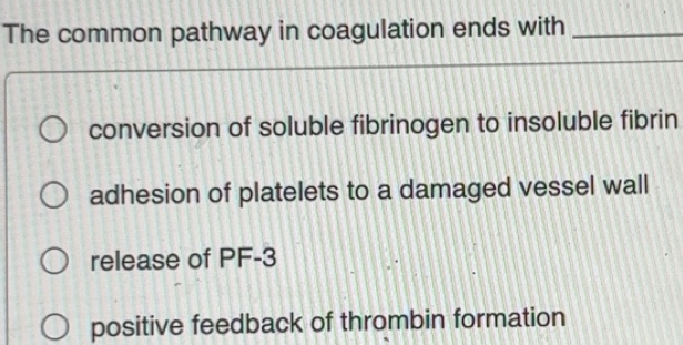 Solved: The common pathway in coagulation ends with_ conversion of ...