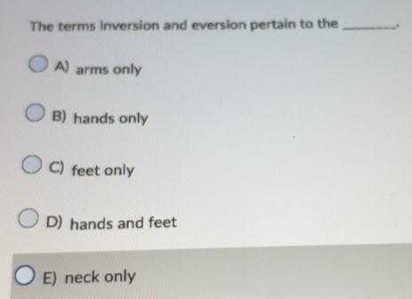 Solved: The terms inversion and eversion pertain to the _. A) arms only ...