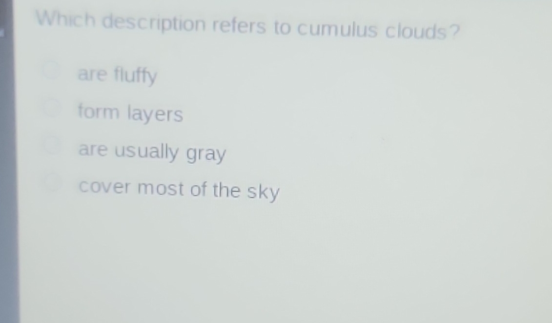 Solved: Which description refers to cumulus clouds? are fluffy form ...