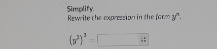 Solved: Simplify. Rewrite the expression in the form y^n· (y^2)^3= [Math]