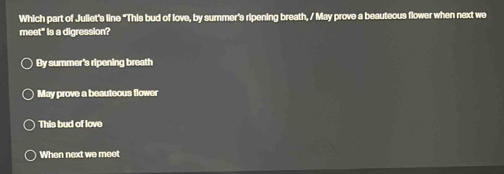 Which part of Juliet's line “This bud of love, by summer's ripening ...