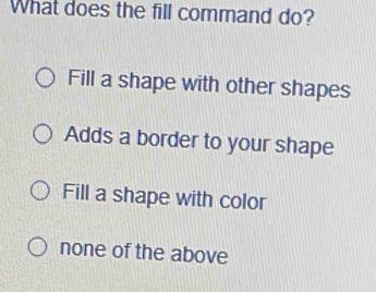 Solved: What does the fill command do? Fill a shape with other shapes ...