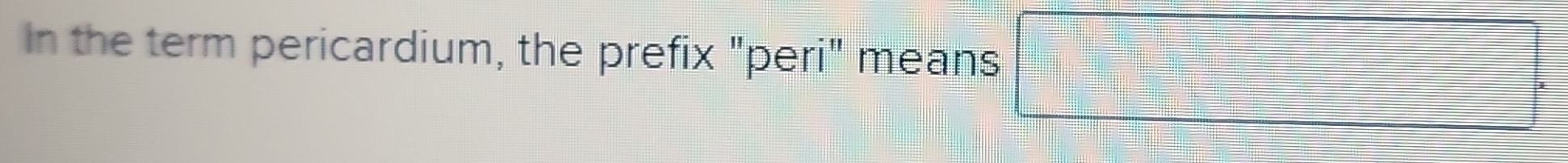 Solved: In the term pericardium, the prefix "peri" means ...