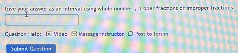Solved: Give your answer as an interval using whole numbers, proper ...