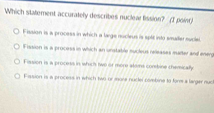 Solved: Which statement accurately describes nuclear fission? (1 point ...