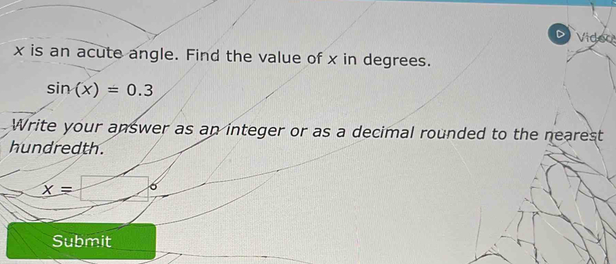 Solved: Video x is an acute angle. Find the value of x in degrees. sin ...