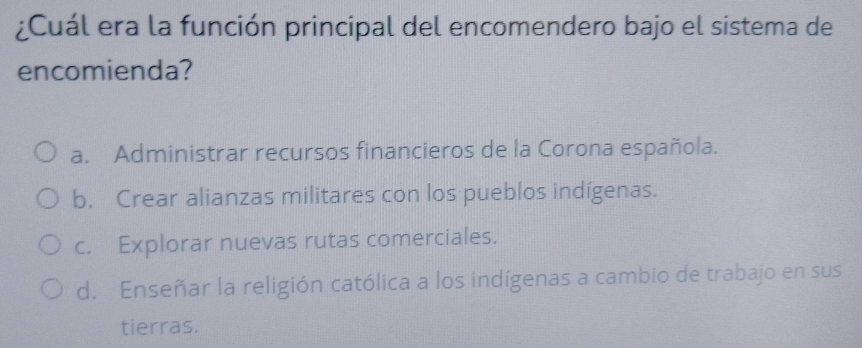 Resuelto:¿Cuál era la función principal del encomendero bajo el sistema ...