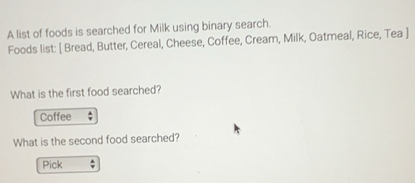 Solved: A list of foods is searched for Milk using binary search. Foods ...