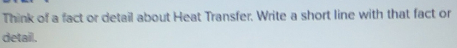 Solved: Think of a fact or detail about Heat Transfer. Write a short ...