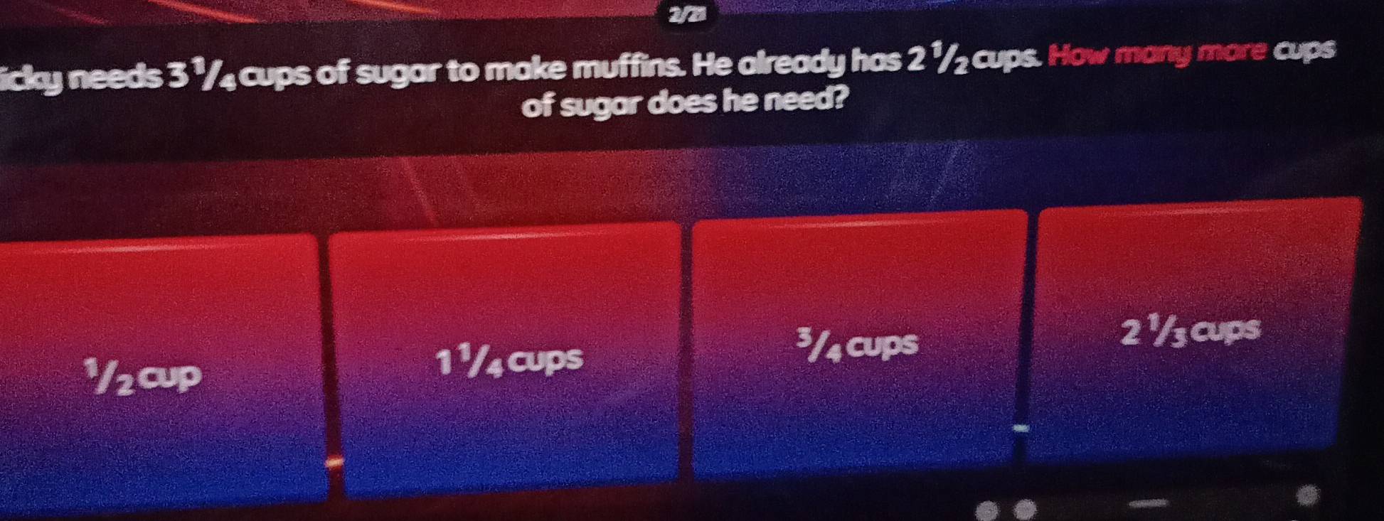 Solved: 2/21 icky needs 3³/₄ cups of sugar to make muffins. He already ...