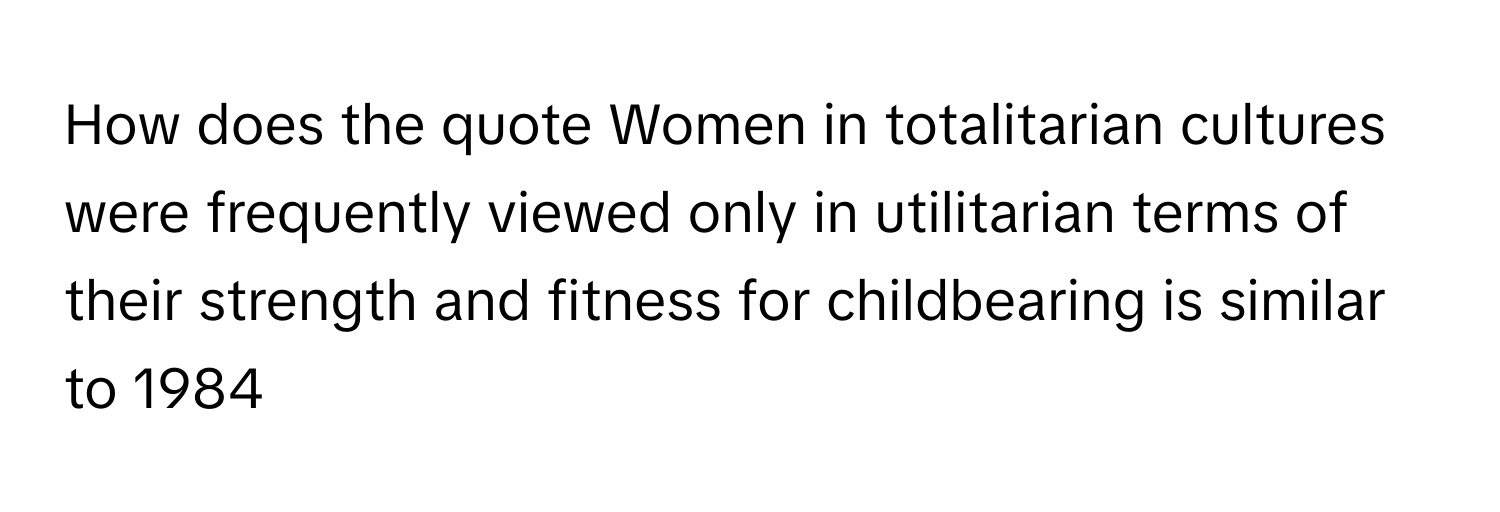 Solved: How does the quote Women in totalitarian cultures were ...