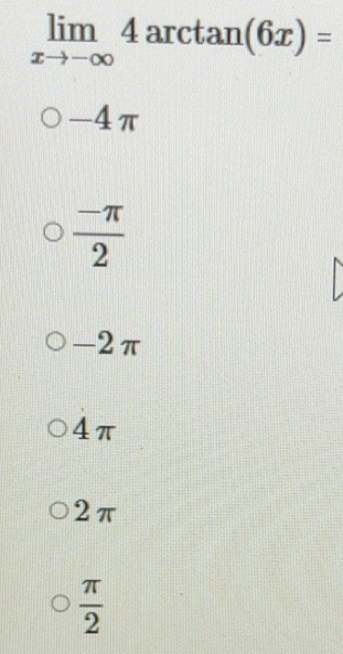 Solved: limlimits _xto -∈fty 4arctan (6x)= -4π (-π )/2 -2π 4π 2π π /2 ...