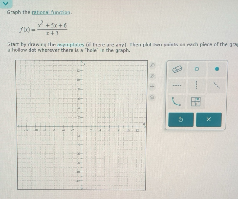 Solved: Graph the rational function. f(x)= (x^2+5x+6)/x+3 Start by ...