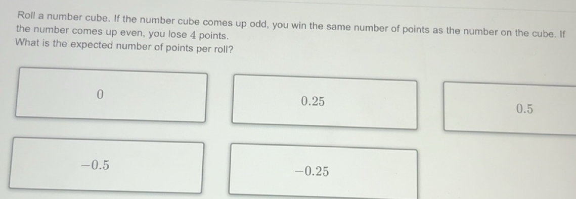 Solved: Roll a number cube. If the number cube comes up odd, you win ...